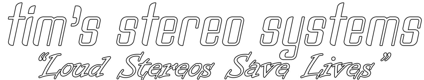 Tim's Stereo Systems – Loud Stereos Save Lives